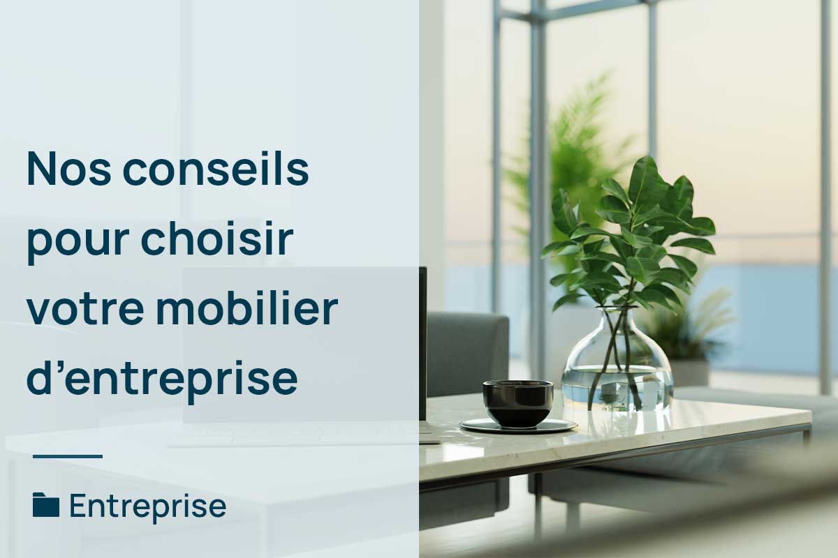 5 conseils pour bien choisir son mobilier d'entreprise - L'agence E-COM